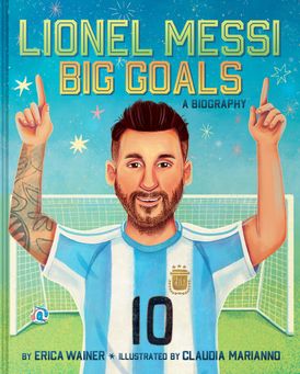 Leo Messi: Big Goals, A Biography - Erica Wainer - Hardcover