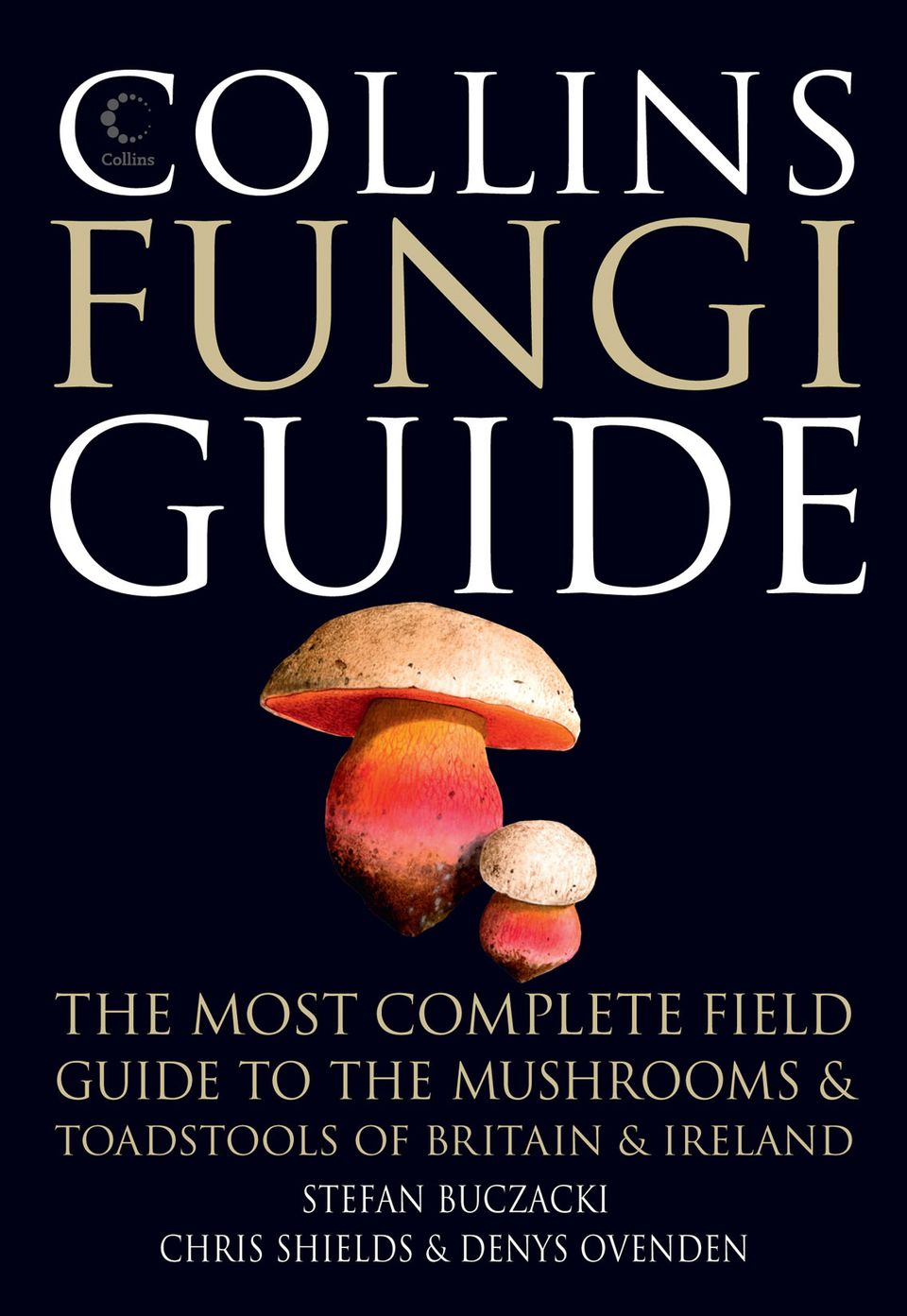 Collins Fungi Guide: The Most Complete Field Guide to the Mushrooms and ...