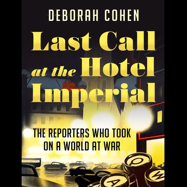 Last Call at the Hotel Imperial: The Reporters Who Took on a World at ...