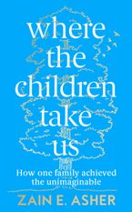 Where the Children Take Us: How One Family Achieved the Unimaginable ...