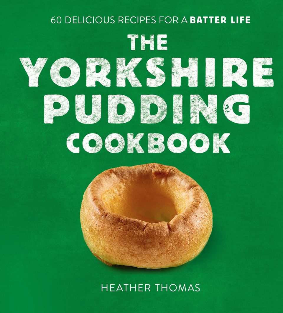 The Yorkshire Pudding Cookbook: 60 Delicious Recipes for a Batter Life ...