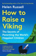 How to Raise a Viking: The Secrets of Parenting the World’s Happiest Children - Helen Russell ...
