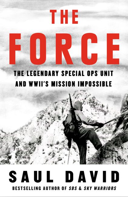The Force: The Legendary Special Ops Unit and WWII’s Mission Impossible ...