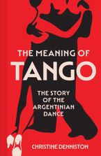 The Meaning of Tango: The Story of the Argentinian Dance :HarperCollins ...