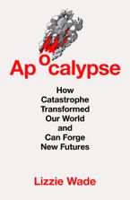 Apocalypse: How Catastrophe Transformed Our World and Can Forge New ...