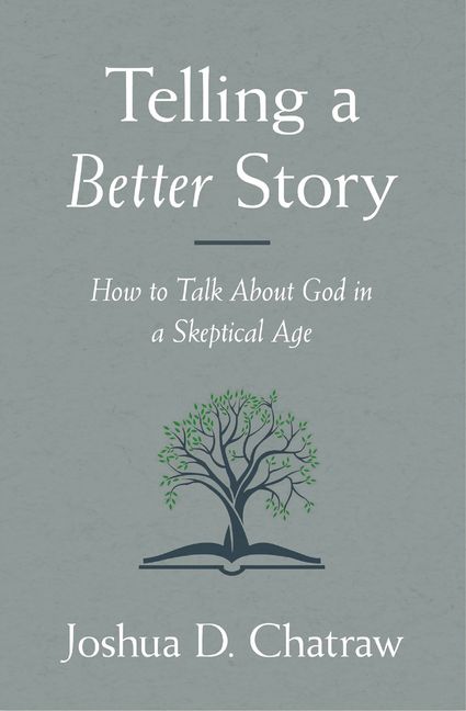 Telling A Better Story: How To Talk About God In A Skeptical Age ...