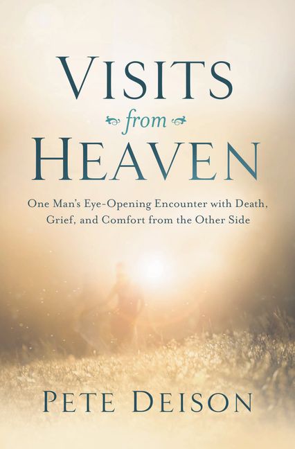 Visits From Heaven: One Man's Eye-opening Encounter With Death, Grief ...