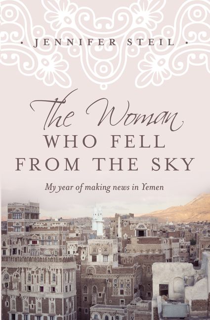 The Woman who Fell from the Sky: My Year of Making News in Yemen Oldest ...