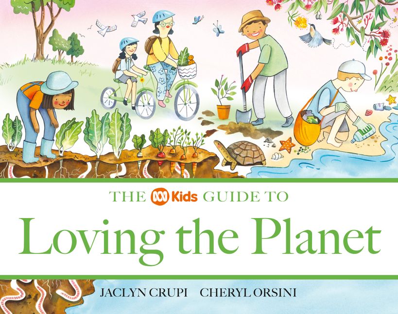 The ABC Kids Guide to Loving the Planet :HarperCollins Australia