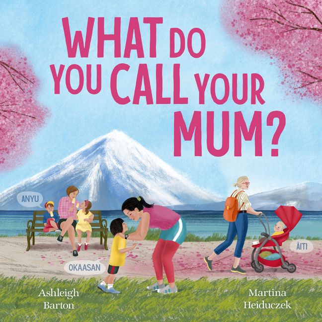 What Do You Call Your Mum? A celebration of mums around the world from ...