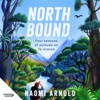 Northbound: Four seasons of solitude on Te Araroa :HarperCollins Australia