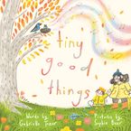 Tiny Good Things: An inspiring new picture book about the small joys in ...