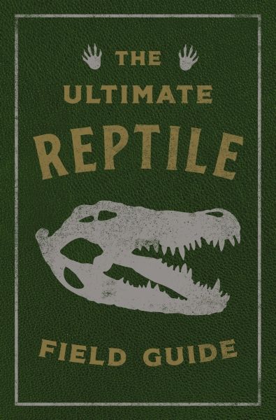 The Ultimate Reptile Field Guide: The Herpetologist's Handbook ...