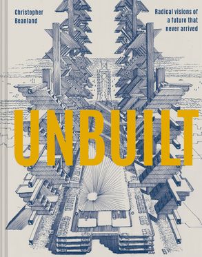 Unbuilt: Radical Visions of a Future that Never Arrived :HarperCollins ...