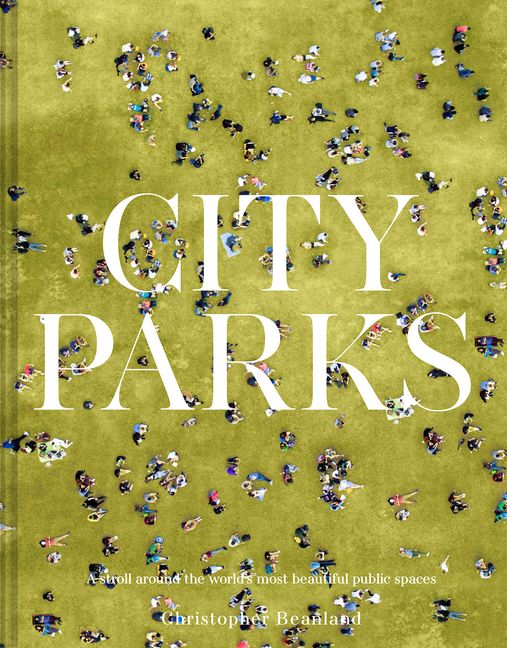 City Parks: A Stroll Around the World's Most Beautiful Public Spaces ...