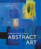 A Beginner's Guide to Making Abstract Art :HarperCollins Australia